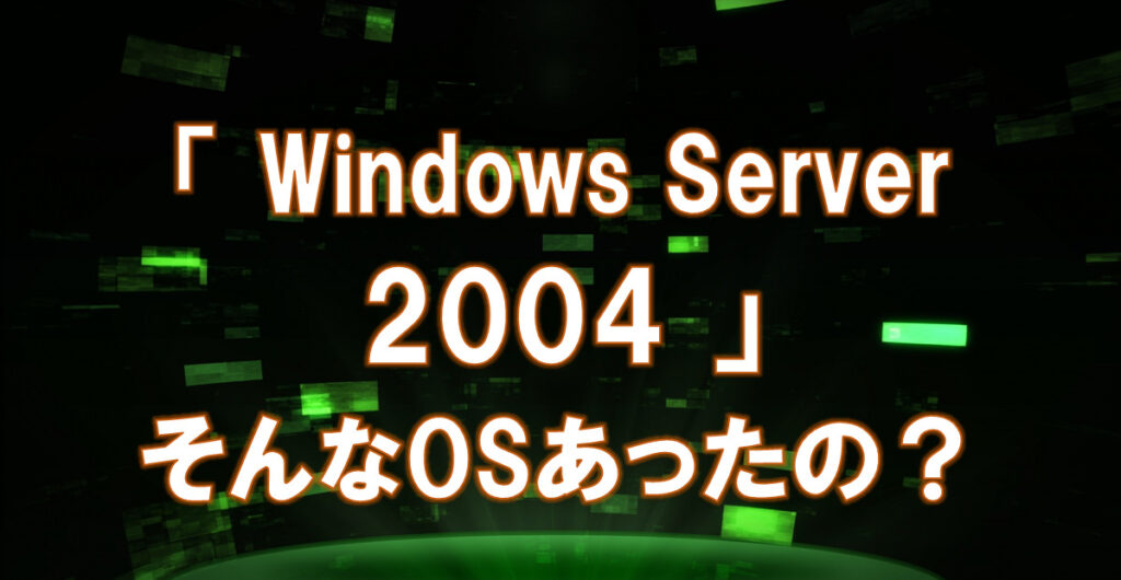 「Windows Server 2004」…そんなOSあったの？
