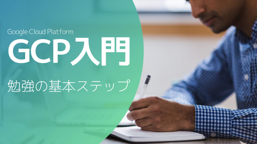 GCP入門「クラウドは何も知らない」から勉強する基本ステップ